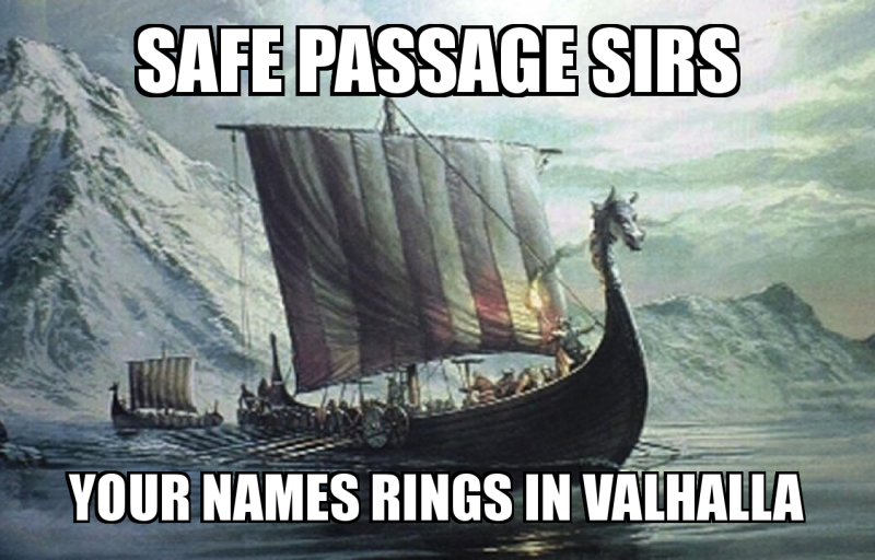 Safe Passage Sirs your names rings in valhalla Meme Generator