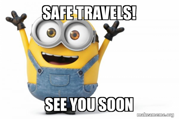 Safe travels! See you soon - Happy Minion Meme Generator