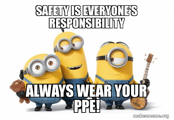 Safety is everyone's responsibility Always wear your PPE! - Minions ...