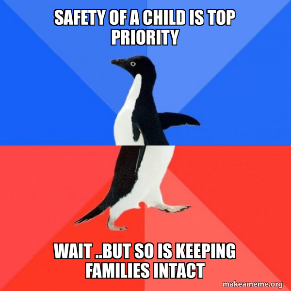 safety of a child is top priority wait ..but so is Keeping families ...