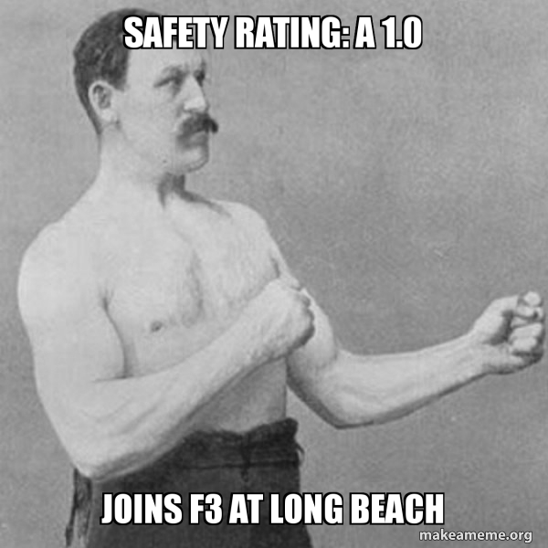 Safety Rating: A 1.0 Joins F3 at Long Beach - Overly Manly Man Meme ...