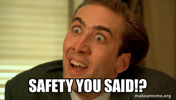 Safety you said!? - Sarcastic Nicholas Cage Meme Generator