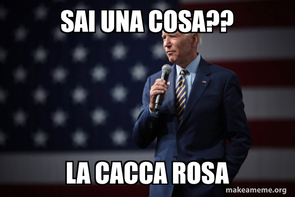 SAI UNA COSA?? LA CACCA ROSA - Joe Biden 2020 Meme Generator