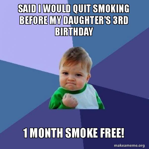 Said I would quit smoking before my daughter's 3rd Birthday 1 month ...