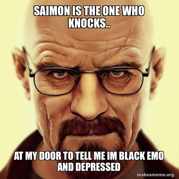 saimon is the one who knocks.. at my door to tell me im black emo and ...