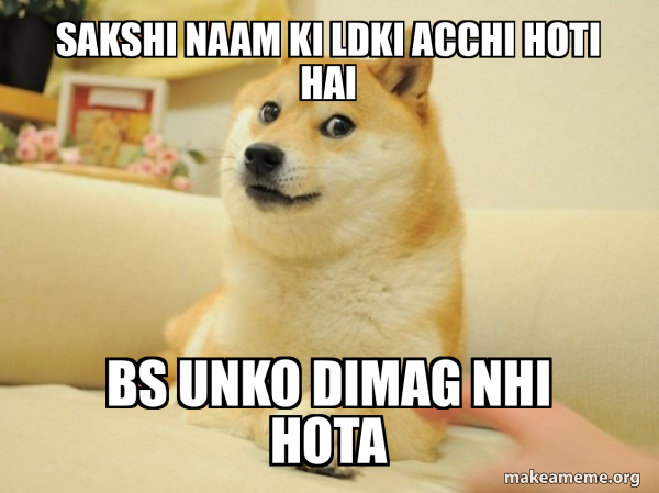 Sakshi naam ki ldki acchi hoti hai Bs unko dimag nhi hota - Doge Meme ...