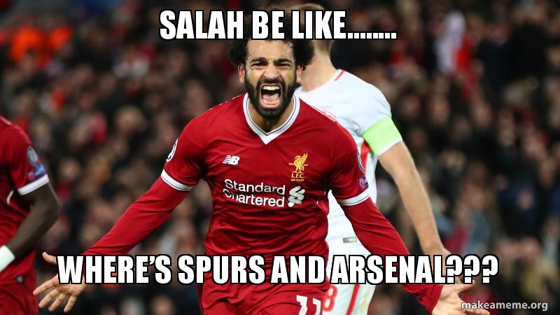 Salah be like........ Whereâ€™s Spurs and Arsenal??? Meme Generator