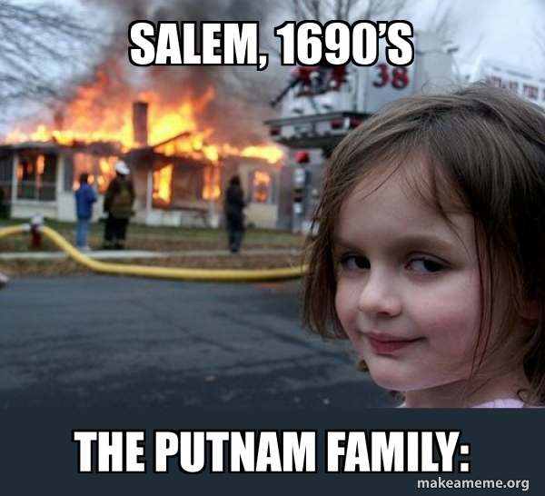 Salem, 1690’s The Putnam family: - Disaster Girl Meme Generator