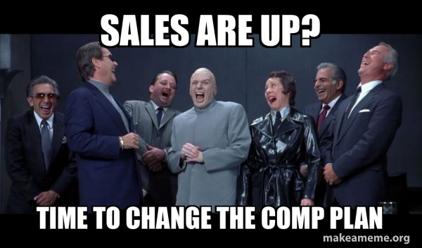 SALES ARE UP? TIME TO CHANGE THE COMP PLAN - Dr Evil and Henchmen ...