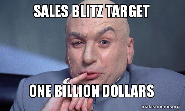 Sales Blitz Target One Billion Dollars - You Complete Me Meme Generator