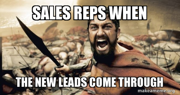 SALES REPS WHEN THE NEW LEADS COME THROUGH - The 300 Meme Generator