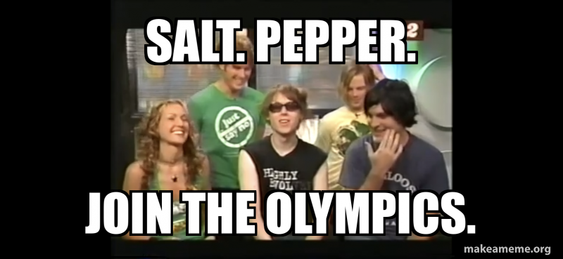 Salt. Pepper. Join the olympics. Meme Generator