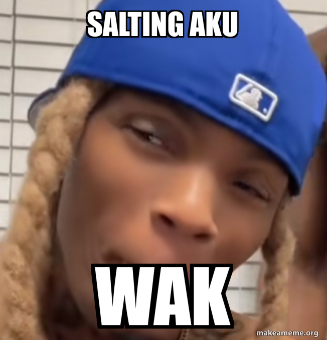Salting aku Wak - Meme si imut Meme Generator