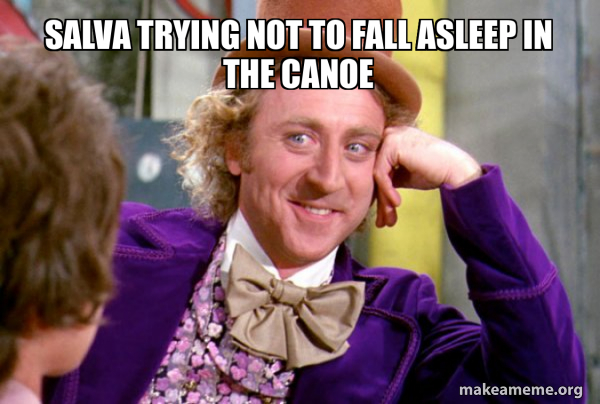 Salva trying not to fall asleep in the canoe - Condescending Wonka Meme ...