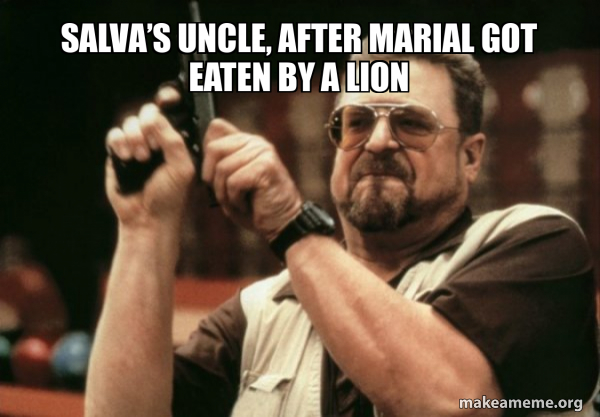 Salva’s uncle, after Marial got eaten by a lion - Am I the only one ...