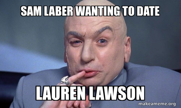 Sam Laber wanting to date Lauren Lawson - You Complete Me Meme Generator