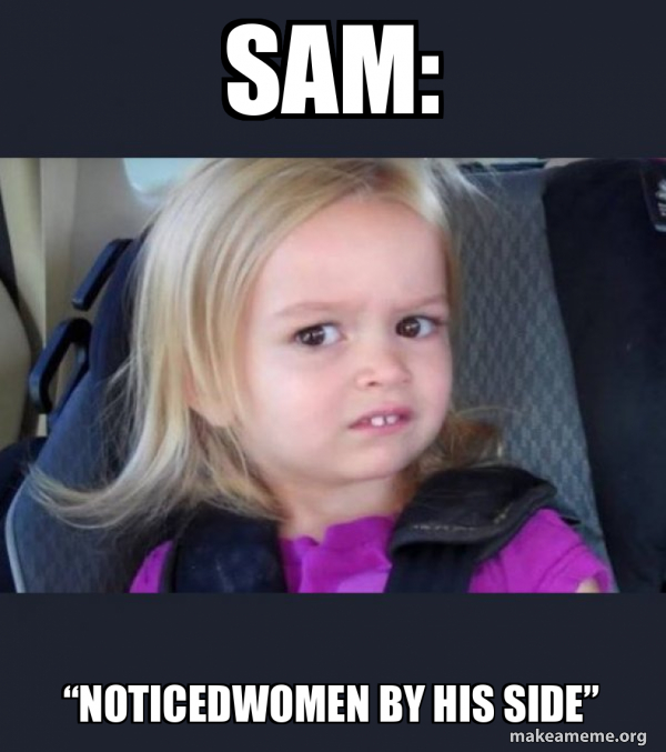 Sam: “Noticedwomen by his side” - Side-Eyes Chloe Meme Generator