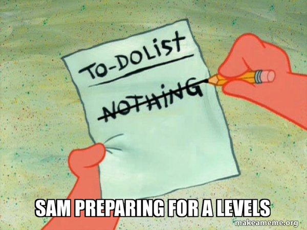 Sam preparing for A levels - TO-DO List Meme Generator
