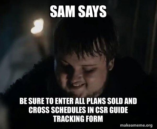 Sam Says Be sure to enter all plans sold and cross schedules in CSR ...