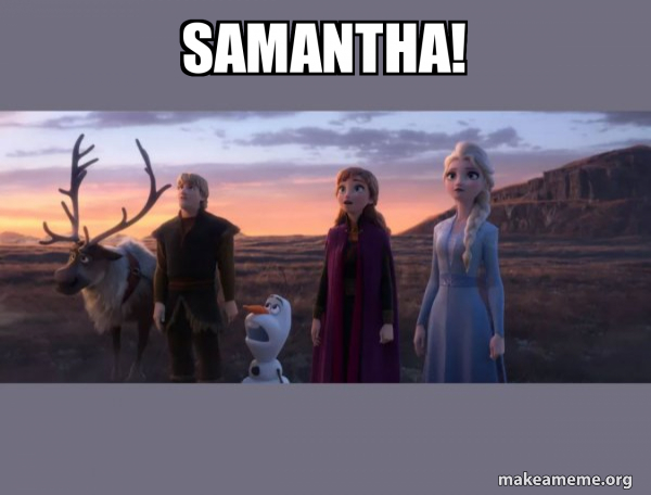 samantha! - Frozen 2 Meme Generator