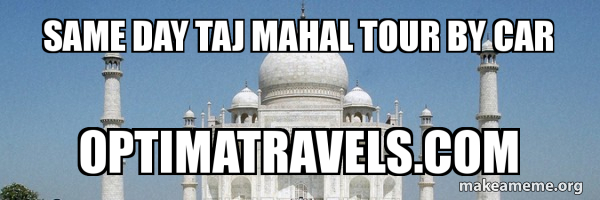 Same Day Taj Mahal Tour by Car optimatravels.com Meme Generator