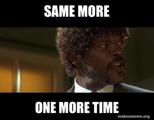 same more one more time - Samuel L Jackson from Pulp Fiction Meme Generator