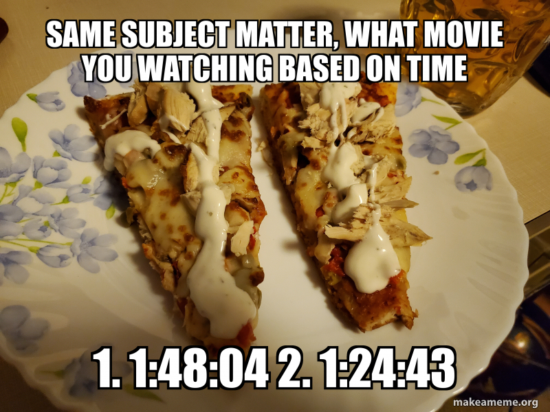 Same subject matter, what movie you watching based on time 1. 1:48:04 2 ...