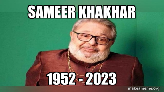 SAMEER KHAKHAR 1952 - 2023 Meme Generator