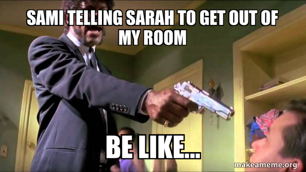 sami telling sarah to get out of my room be like... - Samuel L. Jackson ...