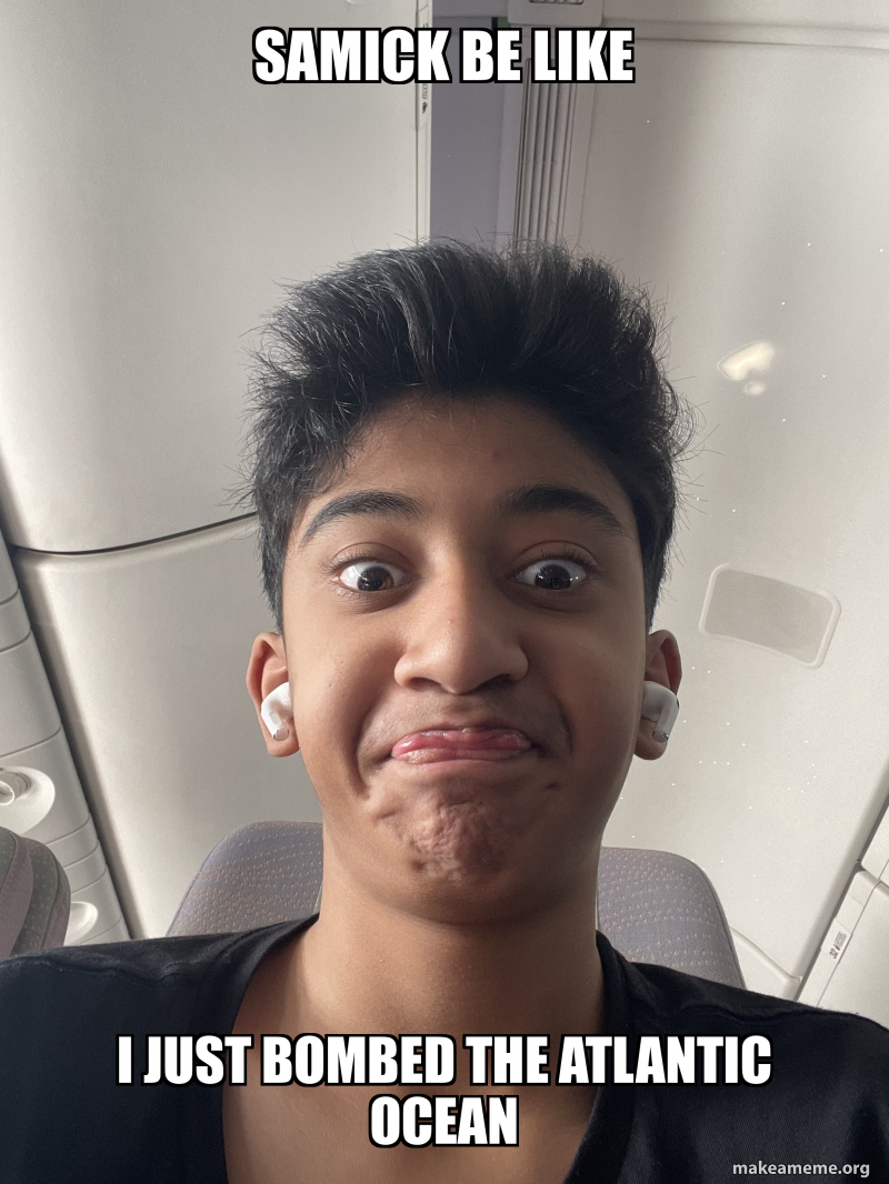 Samick be like I Just boMbed the atlantic ocean Meme Generator