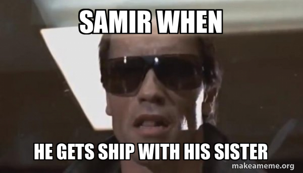 Samir When He gets ship with his sister - The Terminator Meme Generator