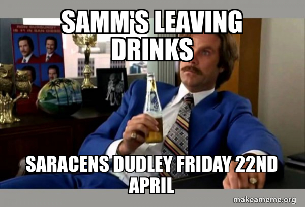Samm's Leaving Drinks Saracens Dudley Friday 22nd April - Ron Burgundy - boy that escalated ...