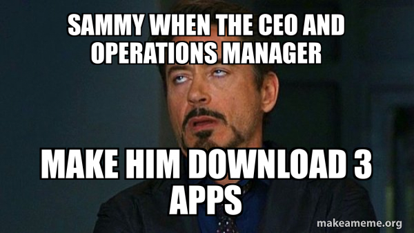 Sammy when the CEO and Operations Manager Make him download 3 apps ...