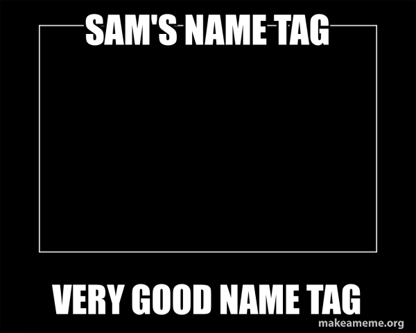 Sam's name tag Very good Name tag - Motivational Meme Meme Generator
