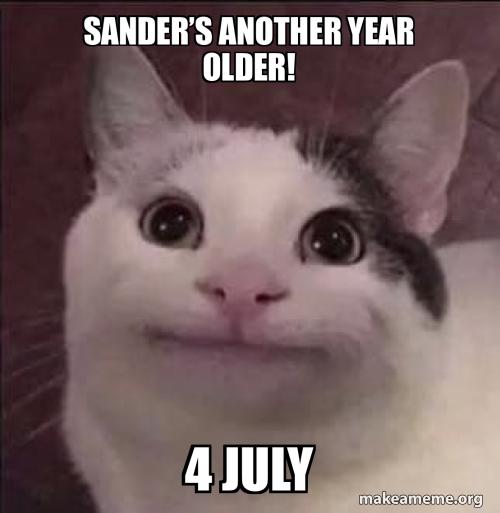 sander’s another year older! 4 july Meme Generator