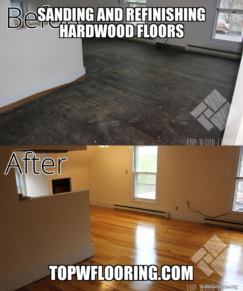 Sanding and Refinishing Hardwood Floors topwflooring.com Meme Generator