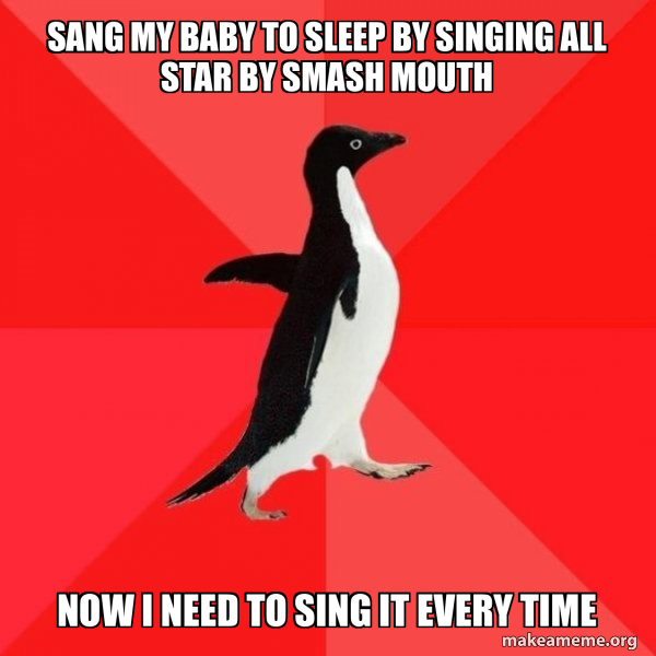 Sang my Baby to sleep by singing All Star by Smash mouth Now i need to ...
