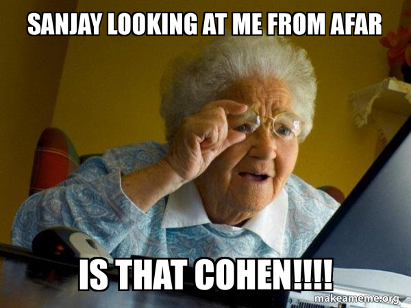 sanjay looking at me from afar is that cohen!!!! - Internet Grandma ...