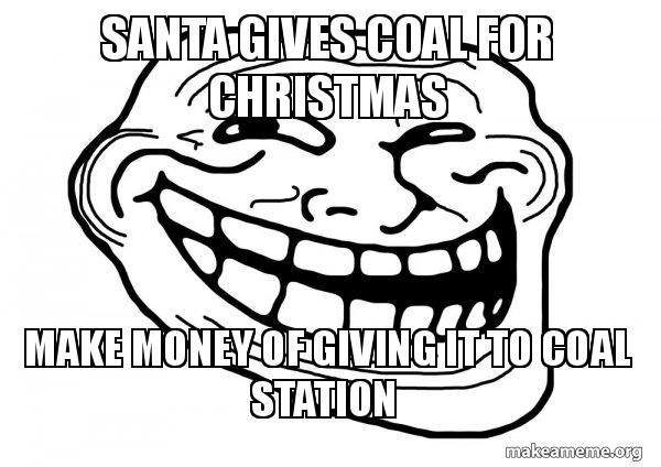 Santa gives coal for Christmas make Money of giving it to Coal Station ...