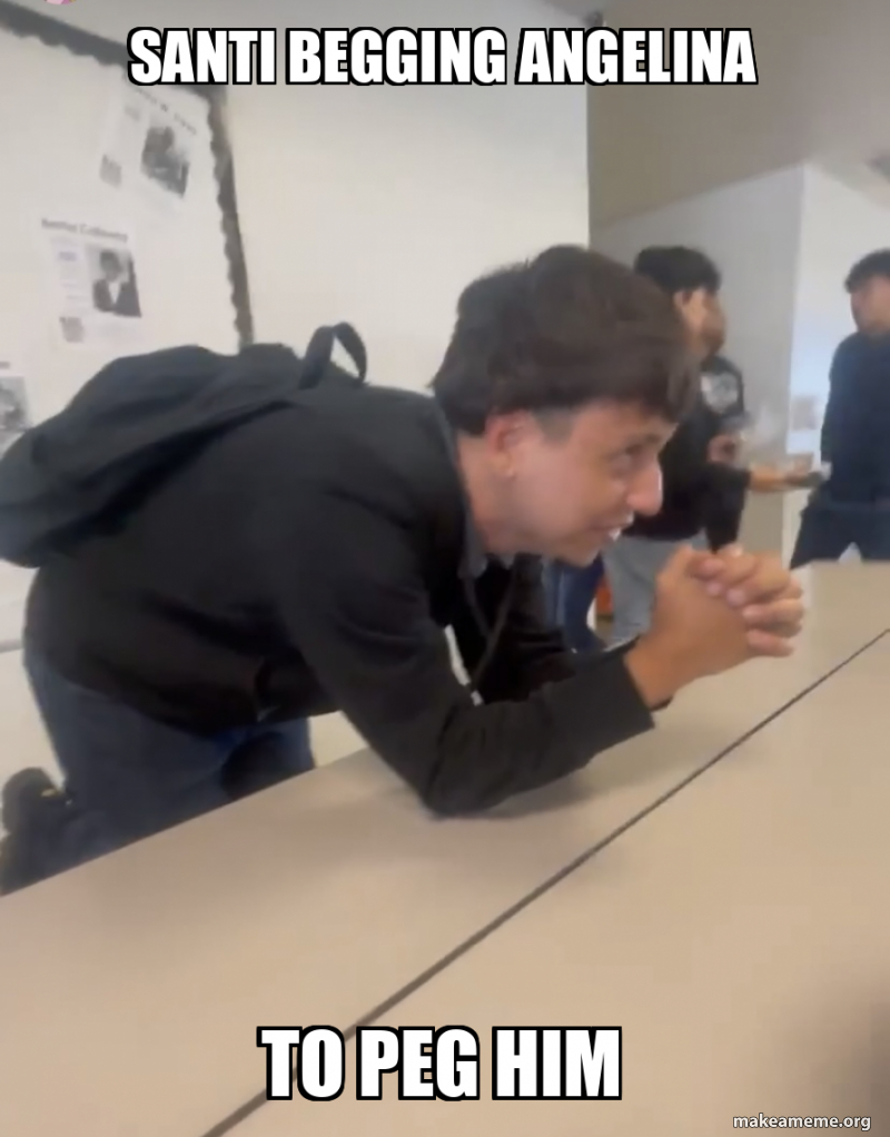 Santi begging angelina To peg him Meme Generator
