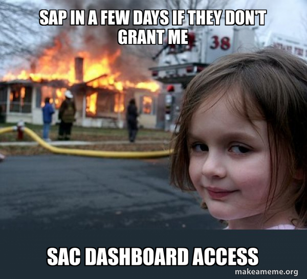 SAP IN A FEW DAYS IF THEY DON'T GRANT ME SAC DASHBOARD ACCESS ...