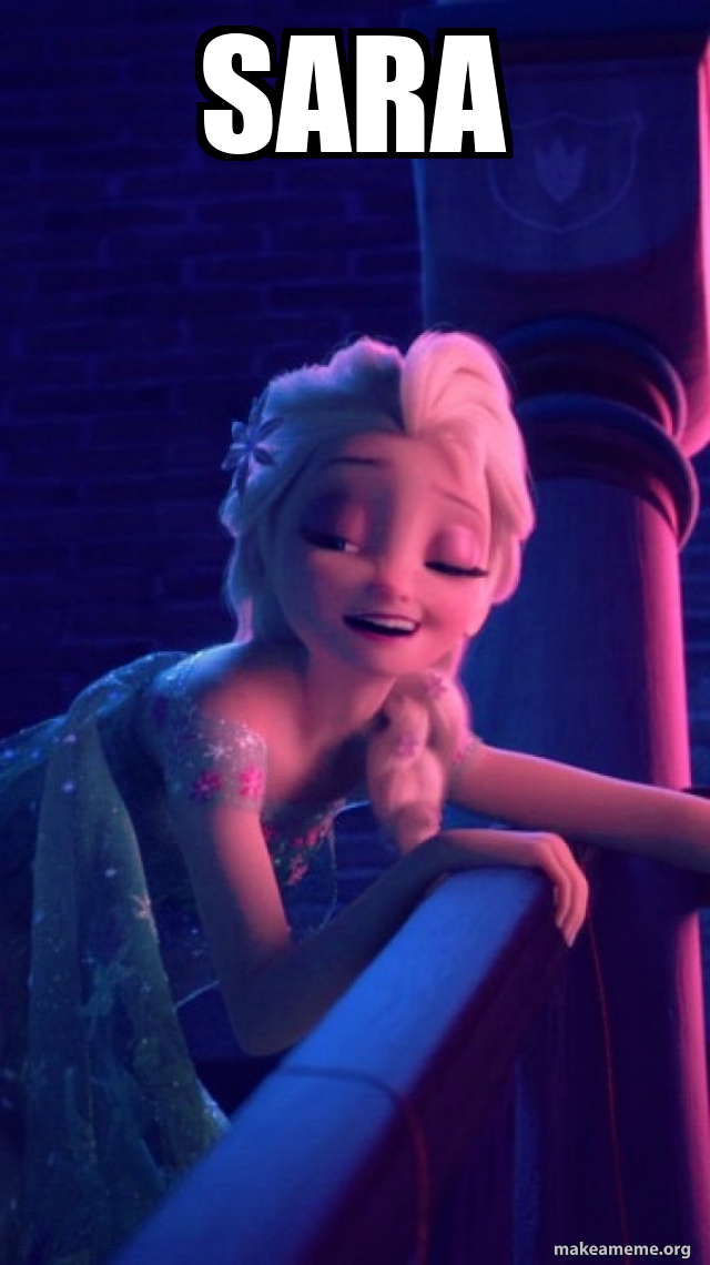 sara - Drunk Elsa Meme Generator