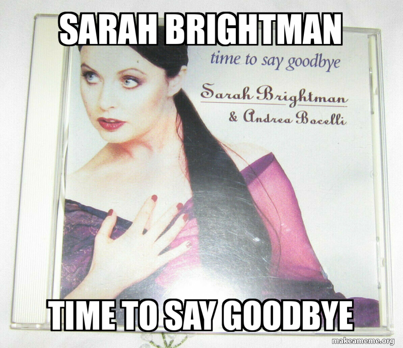 Sarah Brightman Time To Say Goodbye Meme Generator