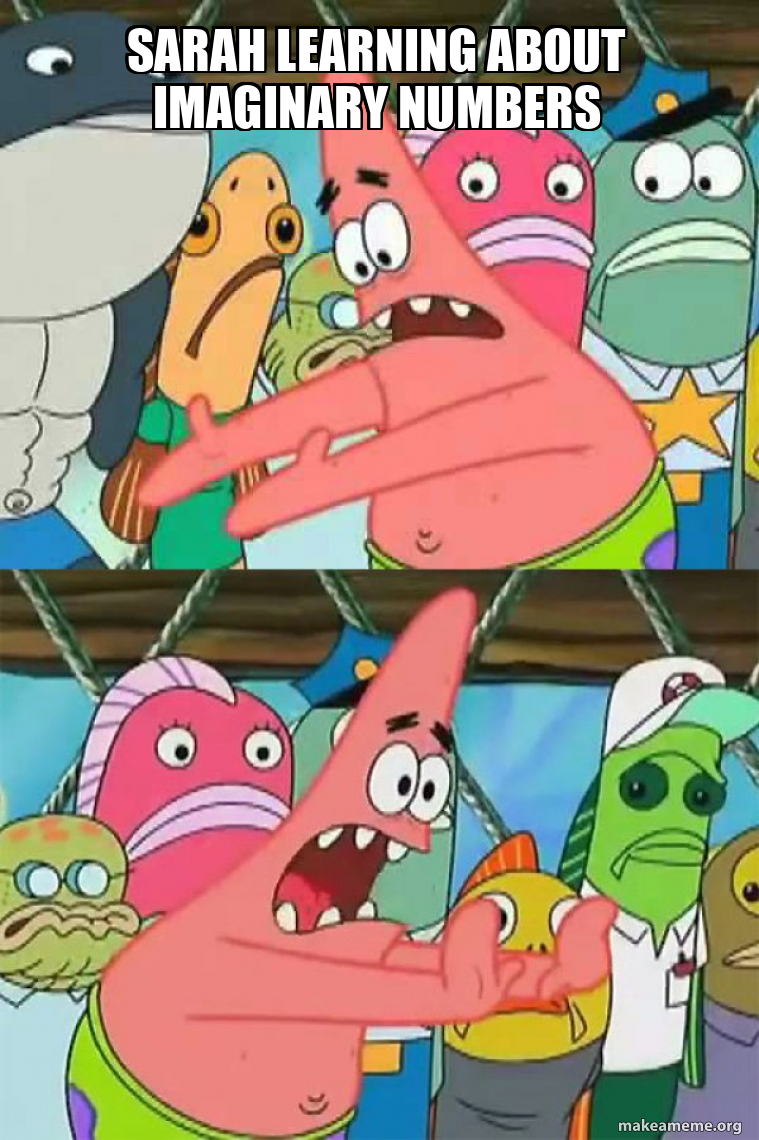 Sarah learning about imaginary numbers - Push It Somewhere Else Patrick ...