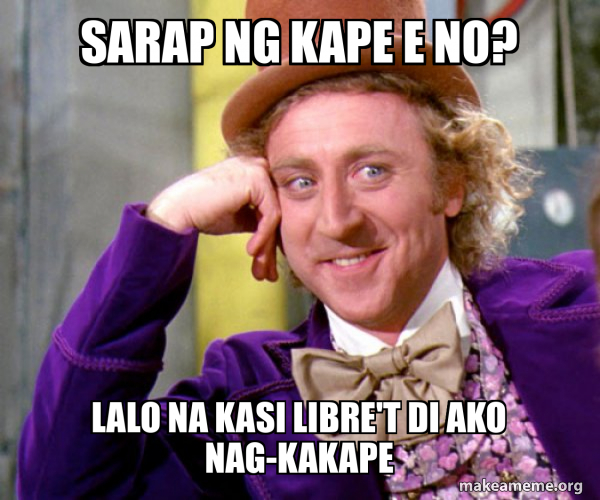 Sarap ng kape e no? lalo na kasi libre't di ako nag-kakape - Willy ...
