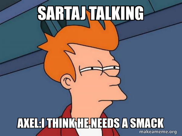 Sartaj talking Axel:i think he needs a smack - Futurama Fry Meme Generator
