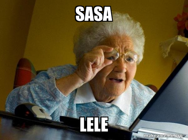 sasa lele - Internet Grandma Meme Generator
