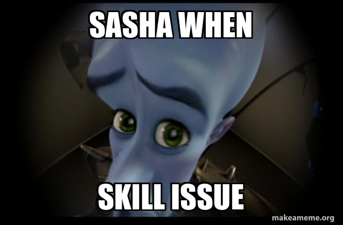 sasha when skill issue Meme Generator