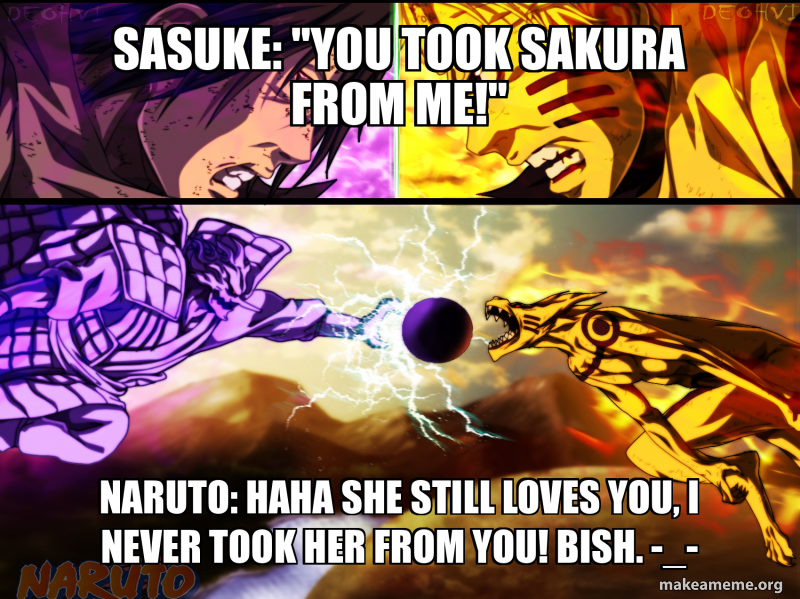sasuke: "you took sakura from me!" Naruto: haha she still loves you, i ...