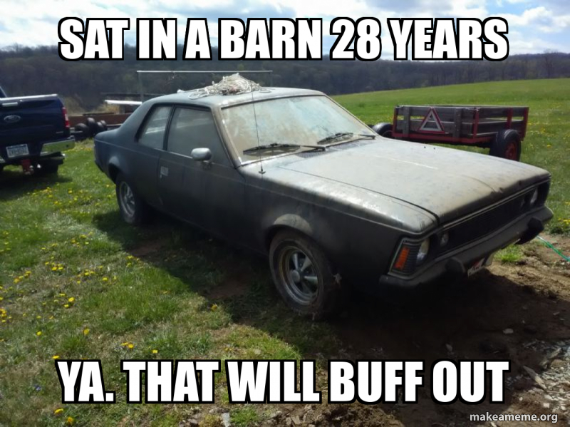 sat in a barn 28 years ya. that will buff out Meme Generator